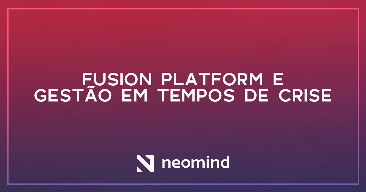 Como o Fusion Platform pode auxiliar na gestão em tempos de crise