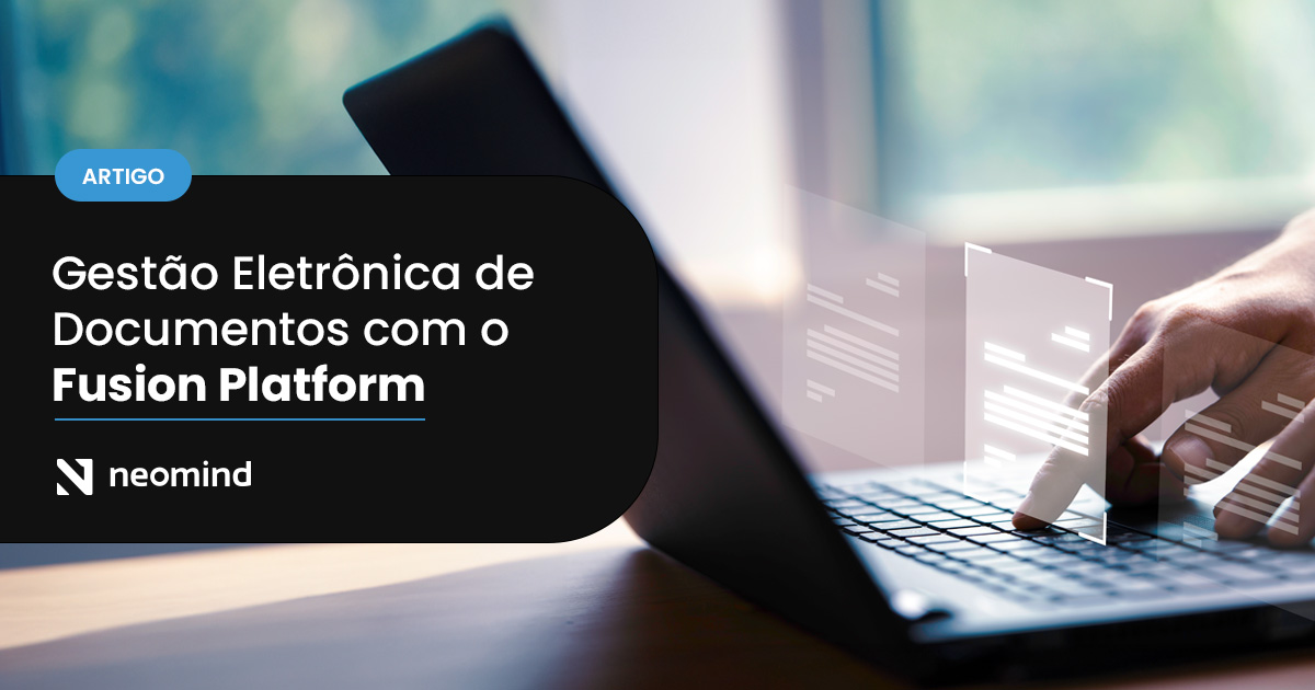 Gestão Eletrônica de Documentos com o Fusion Platform - Neomind